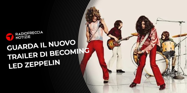 Becoming Led Zeppelin, guarda il nuovo trailer - Radiofreccia