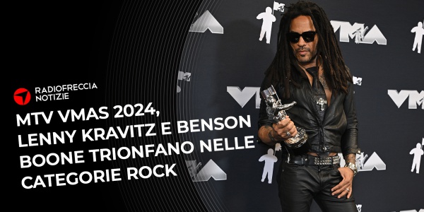 MTV VMAs 2024, Lenny Kravitz e Benson Boone trionfano nelle categorie rock - Radiofreccia